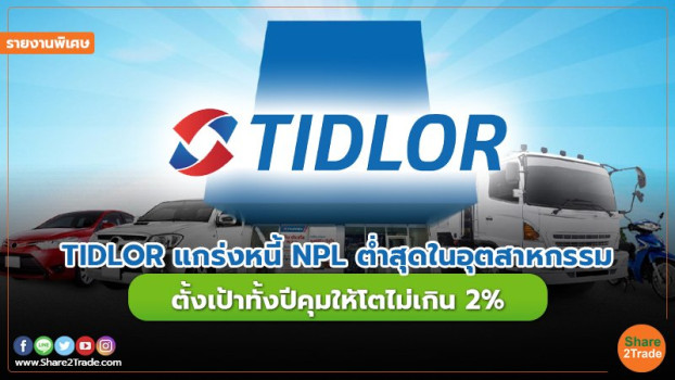 รายงานพิเศษ : TIDLOR แกร่งหนี้ NPLต่ำสุดในอุตสาหกรรม ตั้งเป้าทั้งปีคุมให้โตไม่เกิน 2% | Share2Trade
